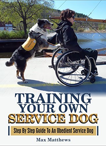 Training Your Own Service Dog: Step By Step Guide to an Obedient ...