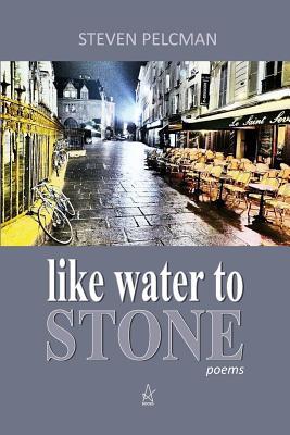 like water to STONE: A Collection of Poems by Steven Pelcman | Goodreads