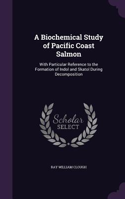 A Biochemical Study of Pacific Coast Salmon: With Particular Reference ...
