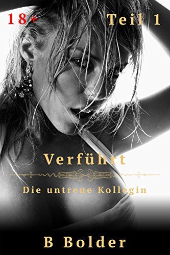Verführt - Die untreue Kollegin Teil 1: (Erotik ab 18 unzensiert, Sexgeschichten ab 18, sex ...