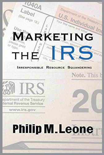 Marketing the IRS: Irresponsible Resource Squandering by Philip Leone ...