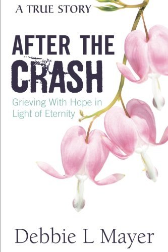 After The Crash: Grieving With Hope in Light of Eternity by Debbie L ...
