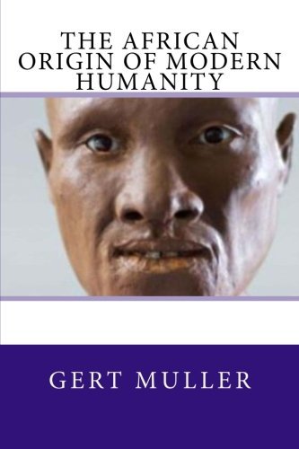 The African Origin of Modern Humanity by Gert Muller | Goodreads