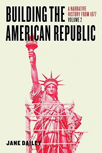 Building the American Republic, Volume 2: A Narrative History from 1877 ...