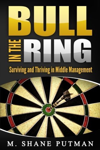 Bull in the Ring: Surviving and Thriving in Middle Management by M ...