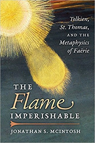 The Flame Imperishable: Tolkien, St. Thomas, and the Metaphysics of ...