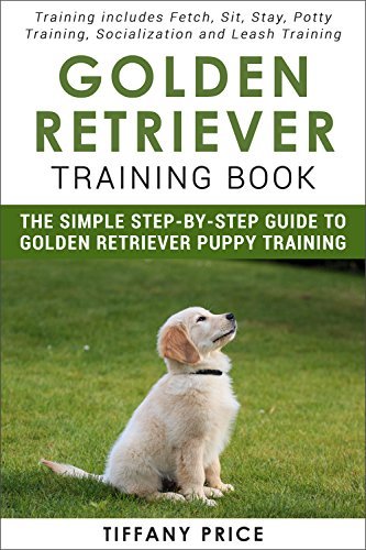 Golden Retriever Training Book: The Simple Step-by-step Guide to Golden ...