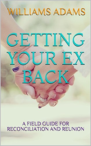 Getting Your Ex back: A Field Guide for Reconciliation and Reunion by ...