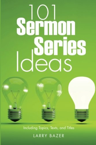 101 Sermon Series Ideas: Including Topics, Texts, and Titles by Dr ...