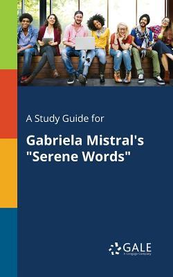 A Study Guide for Gabriela Mistral's "Serene Words" by Gale Cengage ...