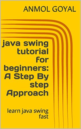 java swing tutorial for beginners: A Step By step Approach: learn java ...