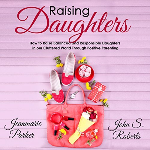 Raising Daughters: How to Raise Balanced and Responsible Daughters in ...