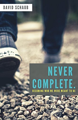 Never Complete: Becoming Who We Were Meant To Be by David Schaub ...