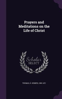 Prayers and Meditations on the Life of Christ by a Kempis Thomas | Goodreads