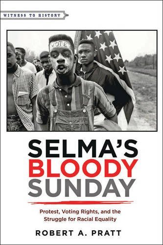 Selma’s Bloody Sunday: Protest, Voting Rights, and the Struggle for ...