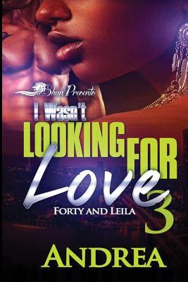 I Wasn't Looking for Love 3: Forty and Leila by Andrea | Goodreads