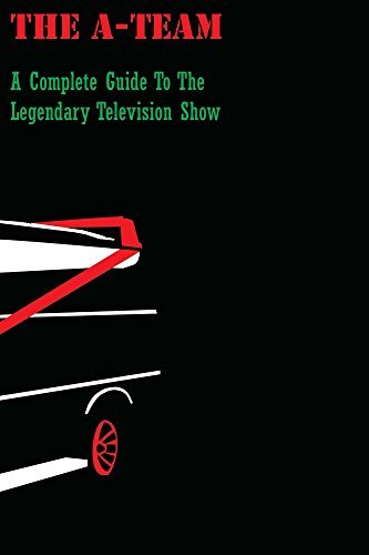 The A-Team: A Complete Guide To The Legendary Television Show by L ...