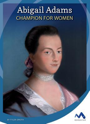 Abigail Adams: Champion for Women by Tyler Omoth | Goodreads