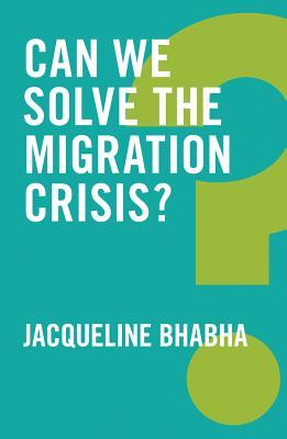 Can We Solve the Migration Crisis? by Jacqueline Bhabha | Goodreads