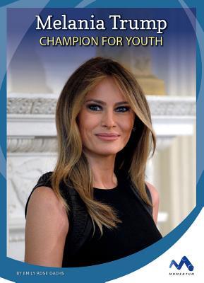 Melania Trump: Champion for Youth by Emily Rose Oachs | Goodreads