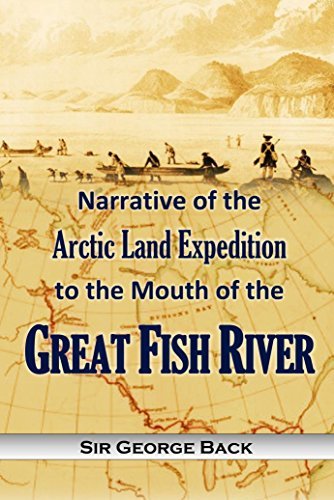 Narrative of the Arctic Land Expedition to the Mouth of the Great Fish ...