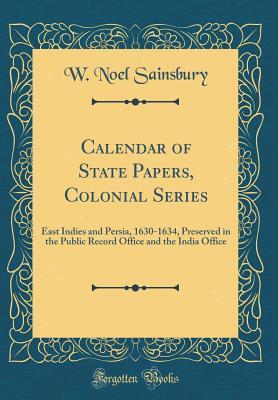 Calendar of State Papers, Colonial Series: East Indies and Persia, 1630 ...
