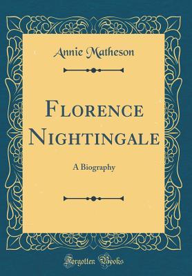 Florence Nightingale: A Biography (Classic Reprint) by Annie Matheson ...