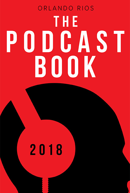 The Podcast Book 2018: The Directory of Top Podcasts by Orlando Rios ...