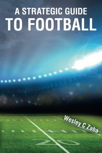 A Strategic Guide to Football by Wesley C Zaba | Goodreads