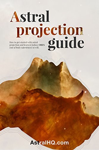 Astral Projection Guide: How to get started with Astral Projection and learn to induce OBEs (out ...