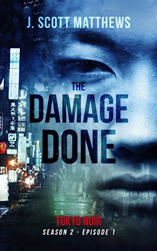 The Damage Done (Tokyo Noir Season 2 Book 1) by J. Scott Matthews ...