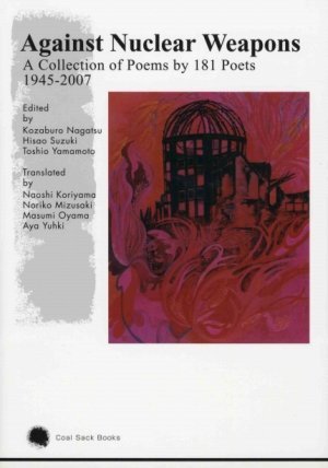 Against Nuclear Weapons: A Collection Of Poems By 181 Poets, 1945-2007 ...