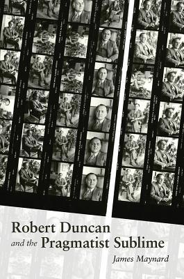 Robert Duncan and the Pragmatist Sublime by James Maynard | Goodreads