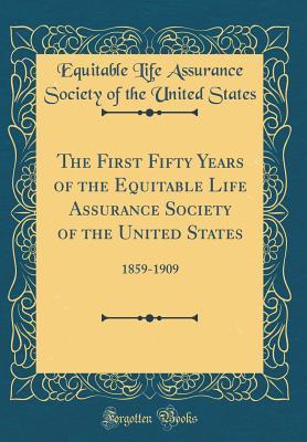 The First Fifty Years of the Equitable Life Assurance Society of the ...