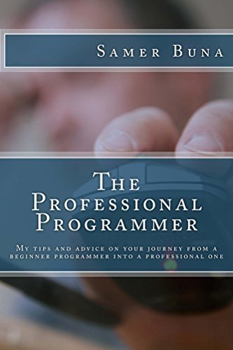 The Professional Programmer: My tips and advice on your journey from a beginner programmer into ...