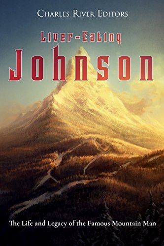 Liver-Eating Johnson: The Life and Legacy of the Famous Mountain Man by ...