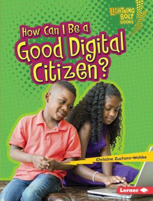 How Can I Be a Good Digital Citizen? by Christine Zuchora-Walske ...