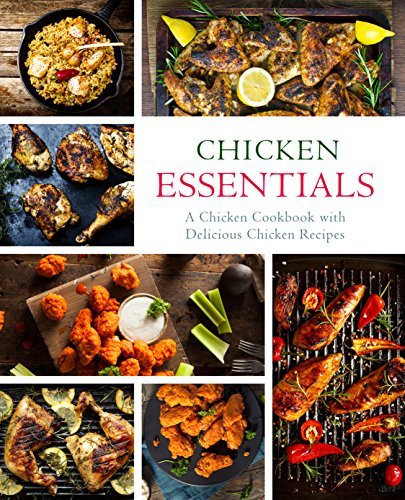 Chicken Essentials: A Chicken Cookbook with Delicious Chicken Recipes ...