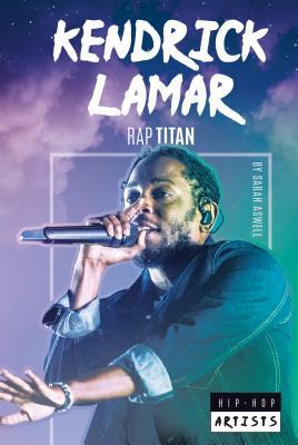 Kendrick Lamar: Rap Titan by Sarah Aswell | Goodreads