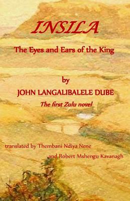Insila, the Eyes and Ears of the King by John Langalibalele Dube ...