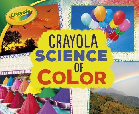 Crayola ® Science of Color (Crayola ® Colorology ™) by Mari Schuh ...