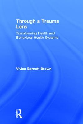 Through a Trauma Lens: Transforming Health and Behavioral Health ...