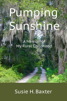 Pumping Sunshine: A Memoir of My Rural Childhood by Susie H Baxter ...