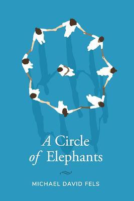 A Circle of Elephants by Michael David Fels | Goodreads