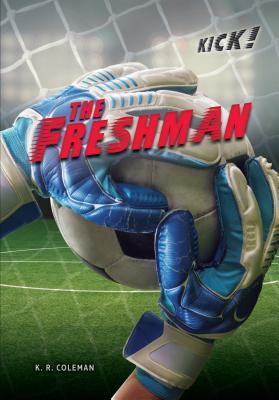 The Freshman (Kick!) by K.R. Coleman | Goodreads