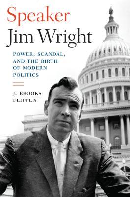 Speaker Jim Wright: Power, Scandal, and the Birth of Modern Politics by ...