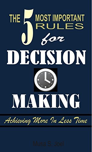 The 5 Most Important Rules For Decision Making: Achieving More In Less ...