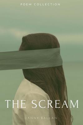 The Scream: Poem Collection by Danny Alexander Ballan | Goodreads