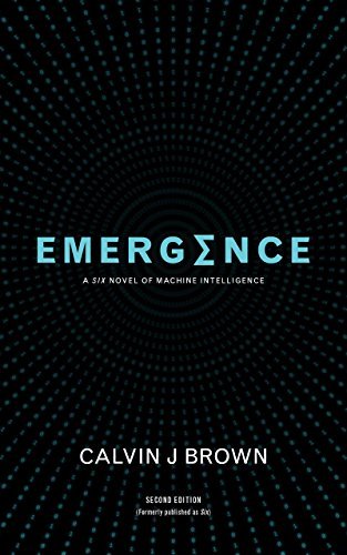 Emergence: A Six Novel of Machine Intelligence by Calvin J. Brown ...