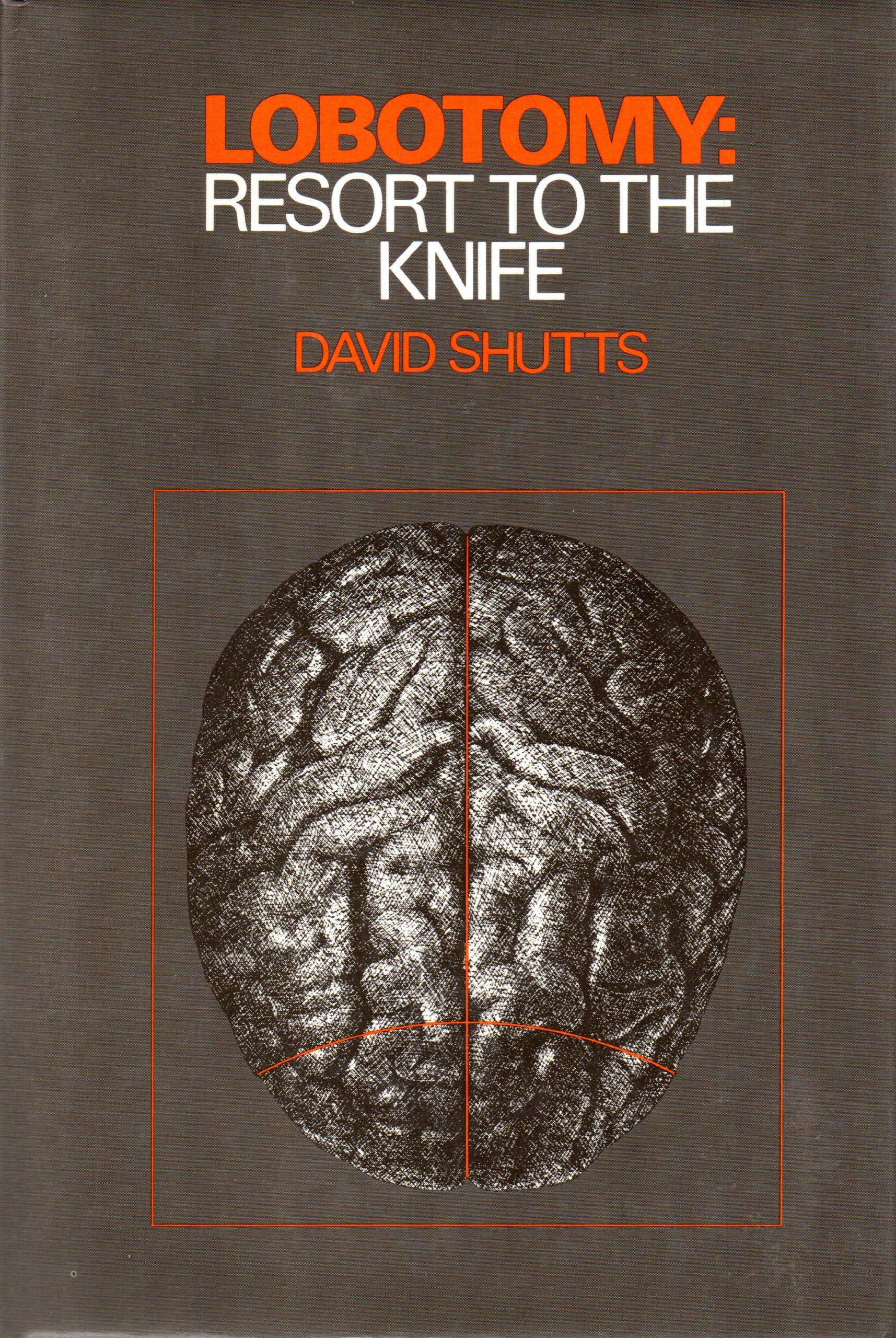 Lobotomy: Resort to the Knife by David Shutts | Goodreads